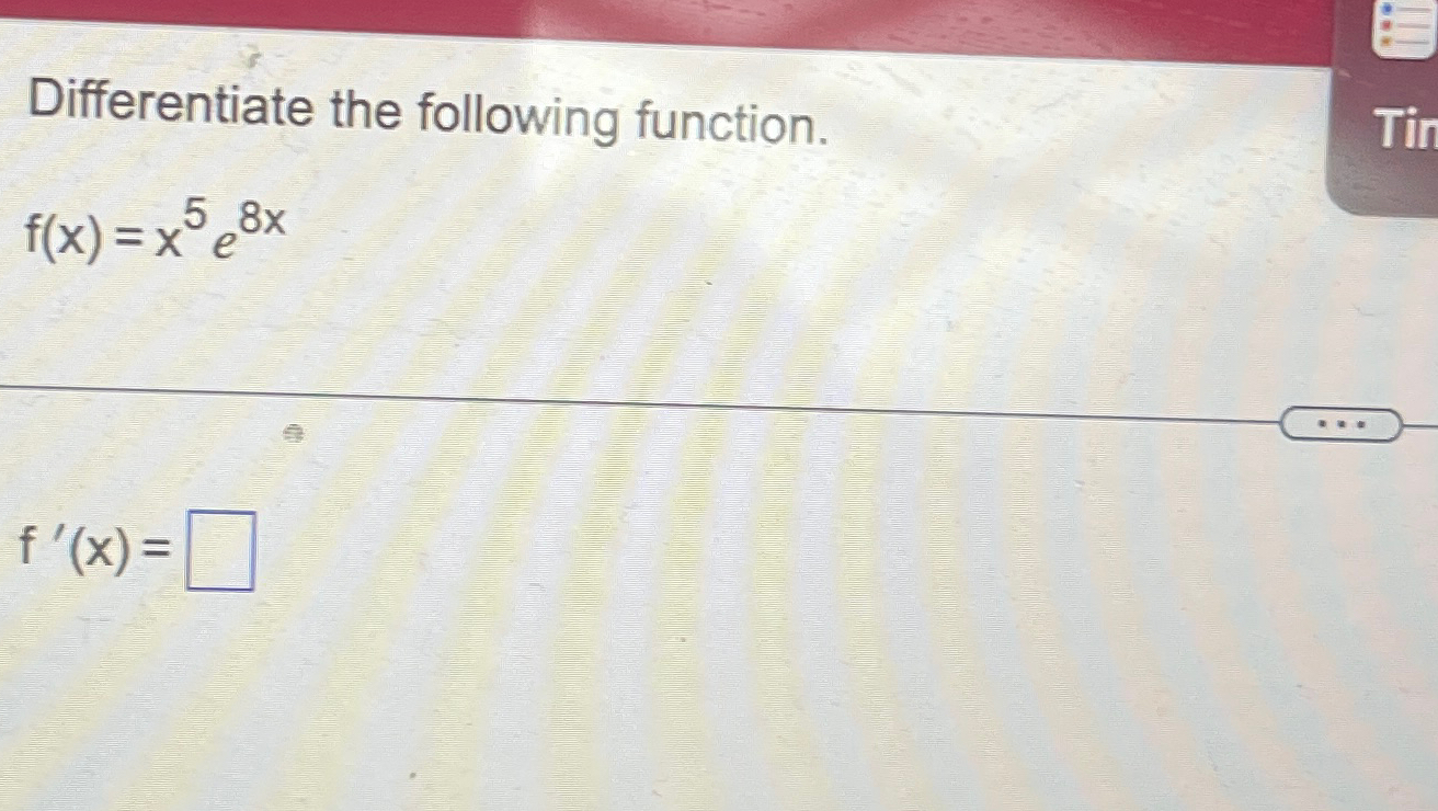 Solved Differentiate the following function.f(x)=x5e8xf'(x)= | Chegg.com