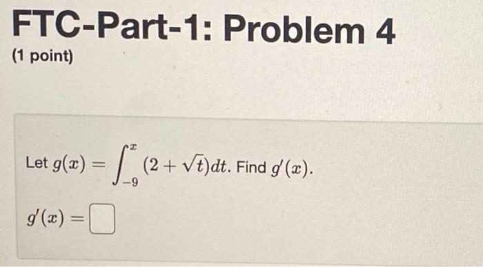 Solved FTC-Part-1: Problem 4 (1 point) Let g(x)=∫−9x(2+t)dt. | Chegg.com