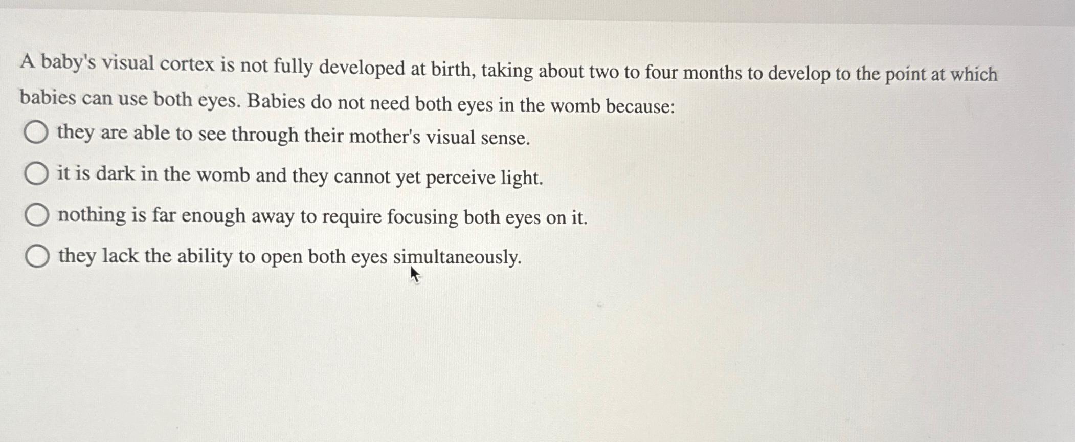 Solved A baby's visual cortex is not fully developed at | Chegg.com