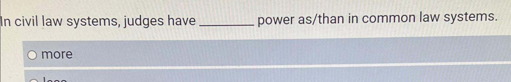Solved In civil law systems, judges have power as/than in | Chegg.com