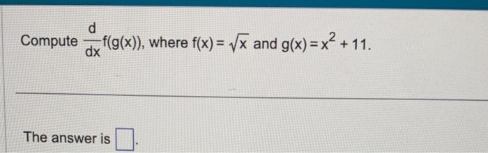 Solved Compute dxdf(g(x)), where f(x)=x and g(x)=x2+11 The | Chegg.com