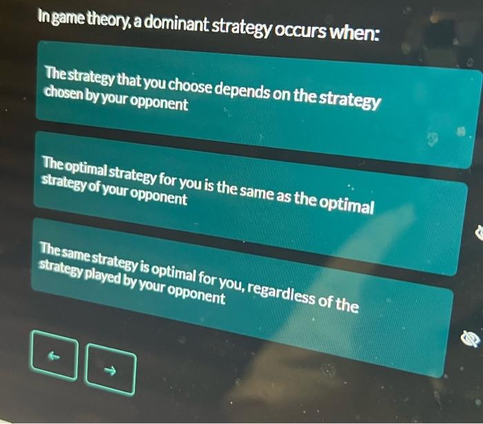 Solved In game theory, a dominant strategy occurs when: | Chegg.com
