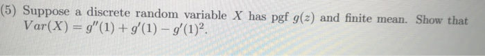 Solved (5) Suppose a discrete random variable X has pgf g(2) | Chegg.com