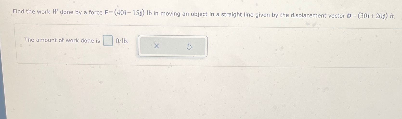 Solved Find the work W ﻿done by a force F=(40i-15j)lb ﻿in | Chegg.com