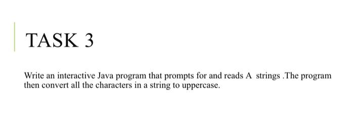 Solved TASK 3 Write an interactive Java program that prompts | Chegg.com