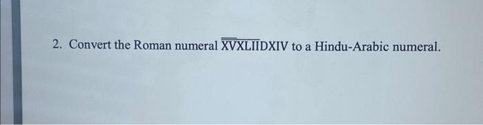 Solved 2. Convert the Roman numeral XVXLIIDXIV to a | Chegg.com