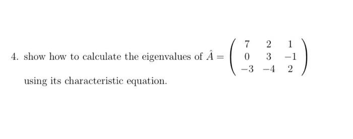 Solved 4. show how to calculate the eigenvalues of Â= 7 0 -3 | Chegg.com