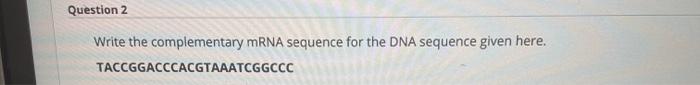 Solved Question 2 Write the complementary mRNA sequence for | Chegg.com