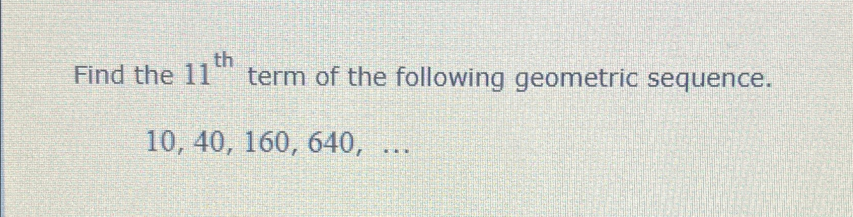 Find the 11th ﻿term of the following geometric | Chegg.com