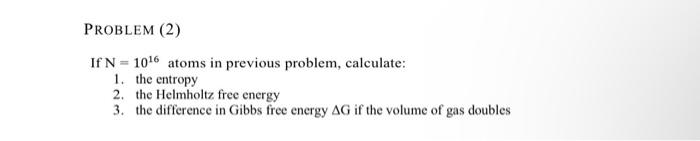 Solved If N=1016 atoms in previous problem, calculate: 1. | Chegg.com