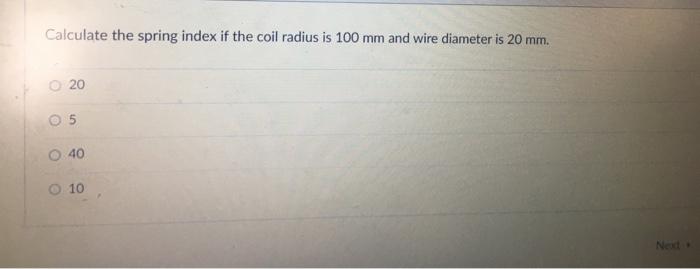 Solved Calculate spring index if the coil radius is 100mm | Chegg.com