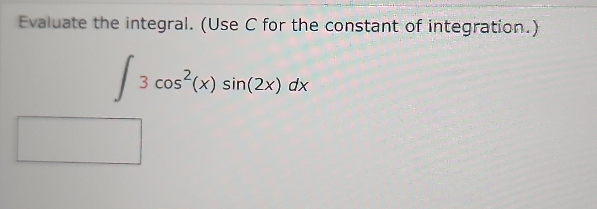Solved Evaluate the integral. (Use C for the constant of | Chegg.com
