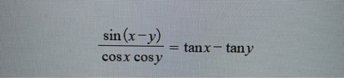 Solved sin(x-y) cosx cosy = tanx - tany | Chegg.com