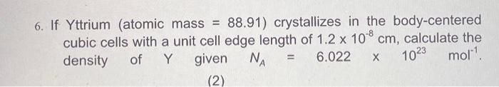 Solved 6. If Yttrium (atomic mass = 88.91) crystallizes in | Chegg.com
