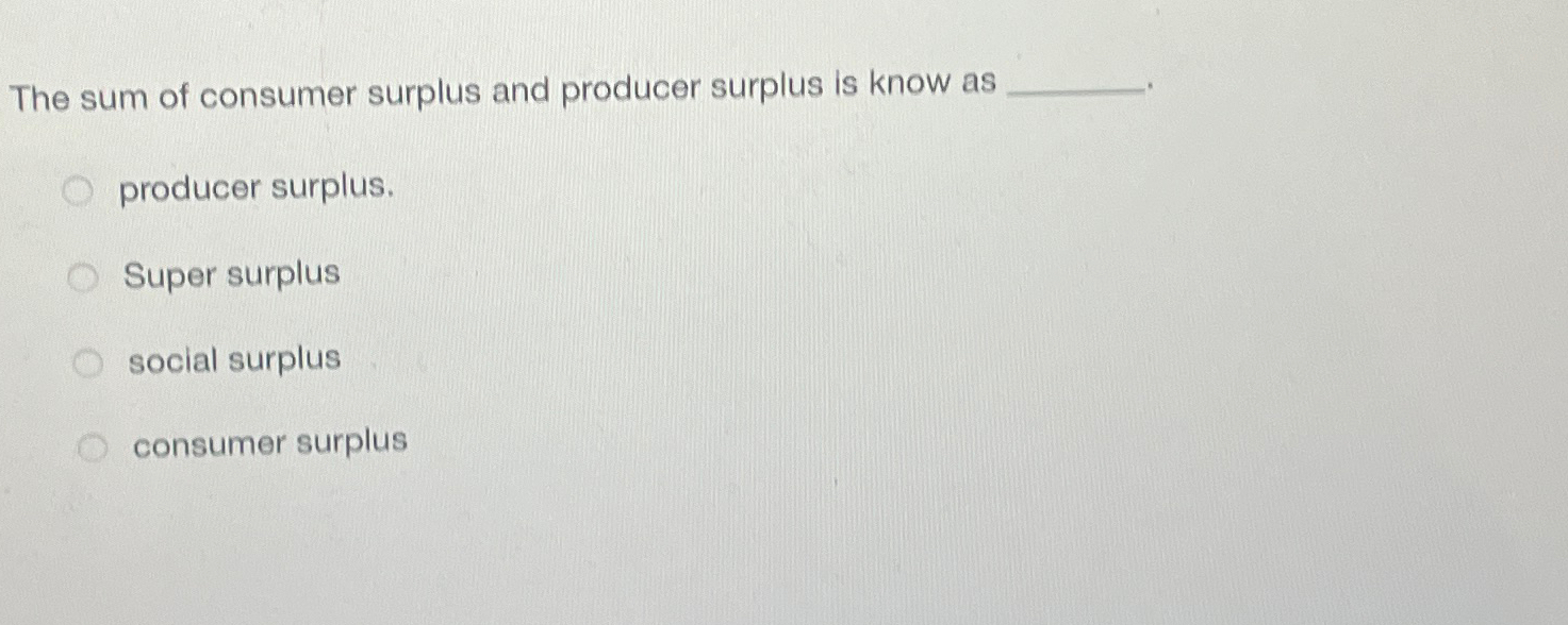 Solved The sum of consumer surplus and producer surplus is | Chegg.com