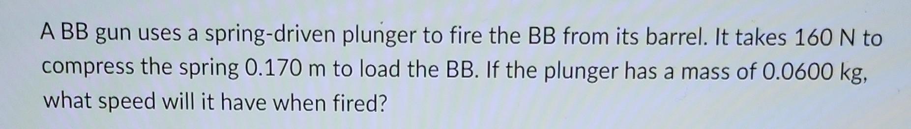Solved ABB gun uses a spring-driven plunger to fire the BB | Chegg.com