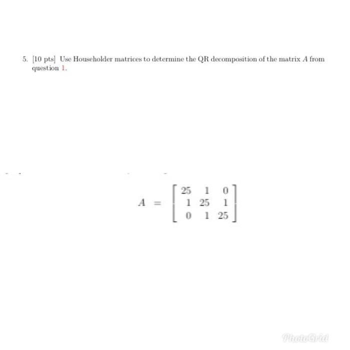 Solved 5. 10 pts Use Householder matrices to determine the | Chegg.com