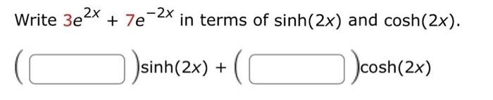 Solved Write 3e2x+7e−2x in terms of sinh(2x) and cosh(2x). | Chegg.com