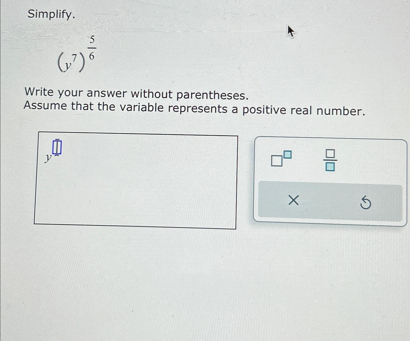 Solved Simplify.(y7)56Write your answer without | Chegg.com