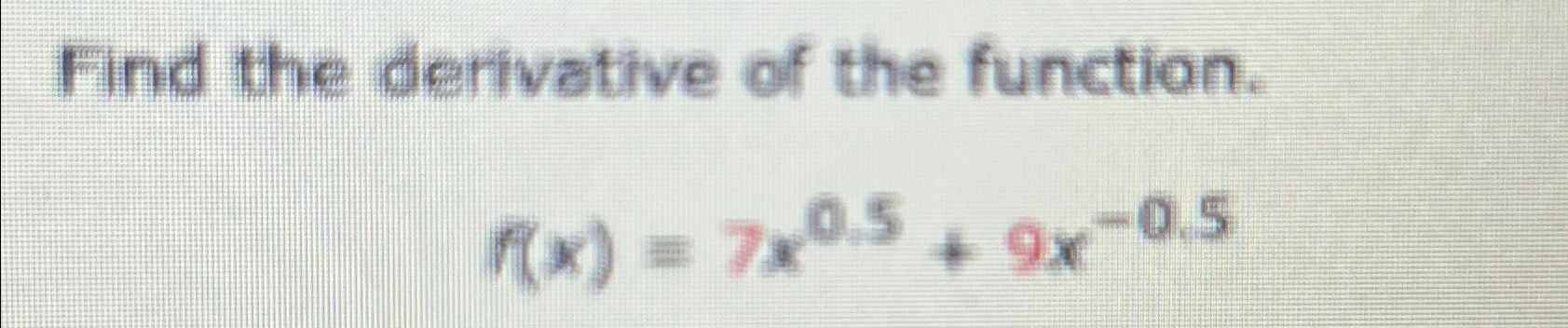 Solved Find the derivative of the function.f(x)=7x0.5+9x-0.5 | Chegg.com