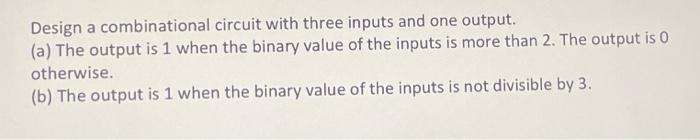 Solved Design a combinational circuit with three inputs and | Chegg.com