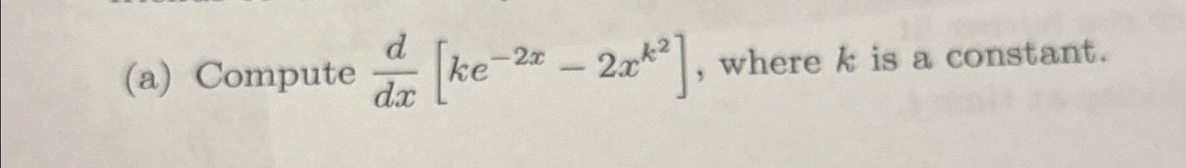 Solved (a) ﻿Compute ddx[ke-2x-2xk2], ﻿where k ﻿is a | Chegg.com