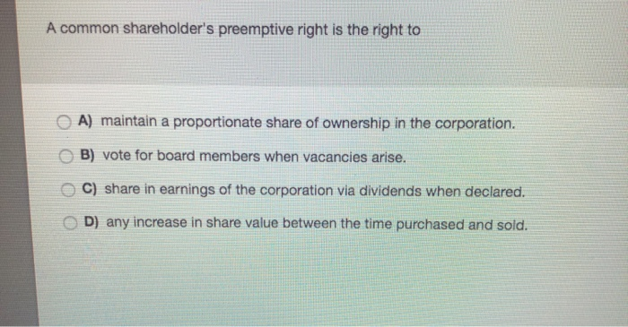 Solved A common shareholder's preemptive right is the right | Chegg.com