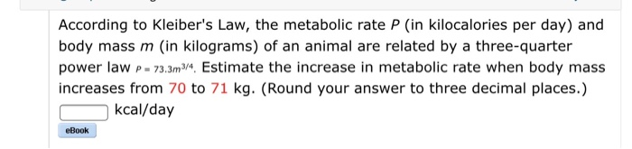 Solved According to Kleiber's Law, the metabolic rate P (in | Chegg.com