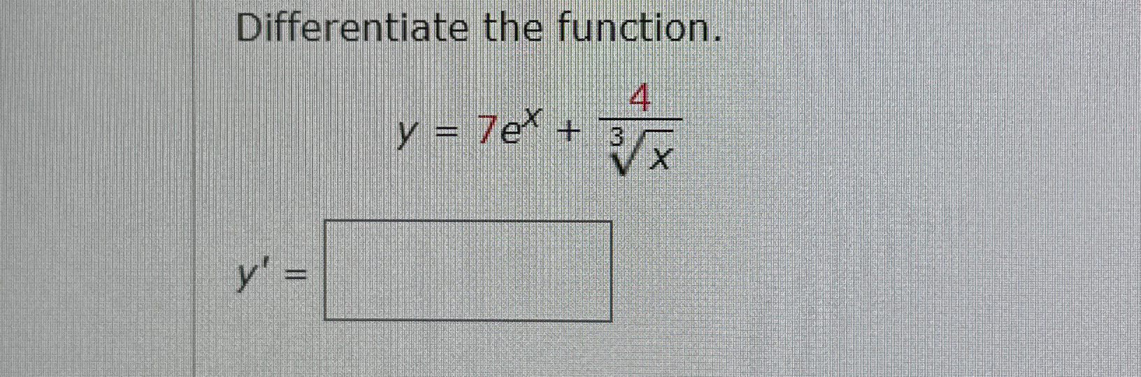 Solved Differentiate the function.y=7ex+4x3y'= | Chegg.com Solved Differentiate the function.y=7ex+4x3y'= | Chegg.com