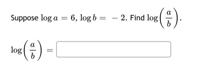 Solved Suppose loga=6,logb=−2. Find log(ba) log(ba)= | Chegg.com