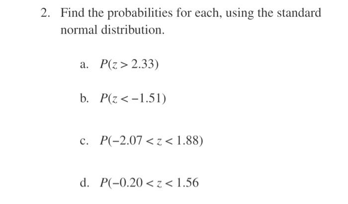 Solved 2. Find the probabilities for each, using the | Chegg.com