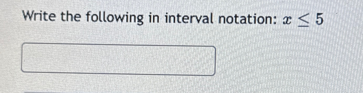 Write the following in interval notation: x≤5 | Chegg.com