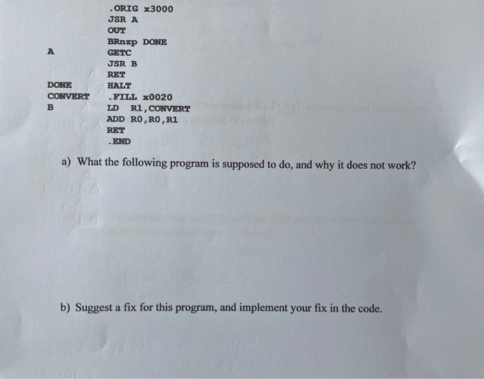 Solved A .ORIG x3000 JSR A OUT BRnzp DONE GETC JSR B RET | Chegg.com