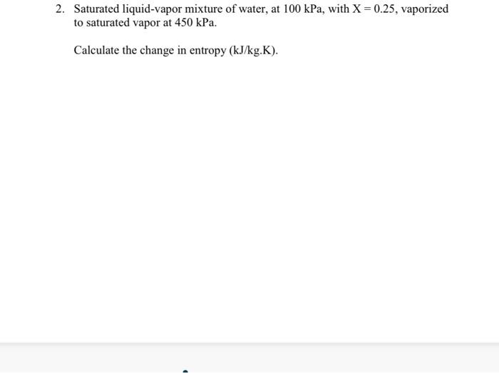 Solved Saturated liquid-vapor mixture of water, at 100 kPa, | Chegg.com