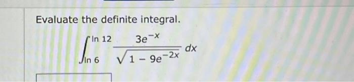 Solved Evaluate the definite integral. 3e-x V1-9e-2x In 12 | Chegg.com