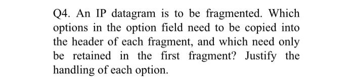Solved Q4. An IP datagram is to be fragmented. Which options | Chegg.com