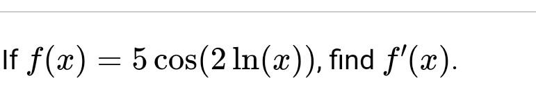 Solved f(x)=5cos(2ln(x)) | Chegg.com