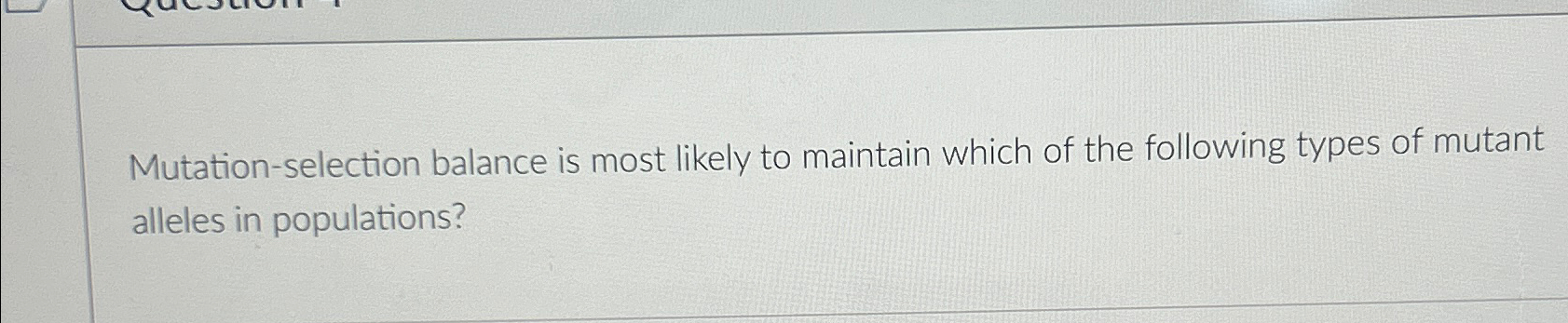 Solved Mutation-selection balance is most likely to maintain | Chegg.com