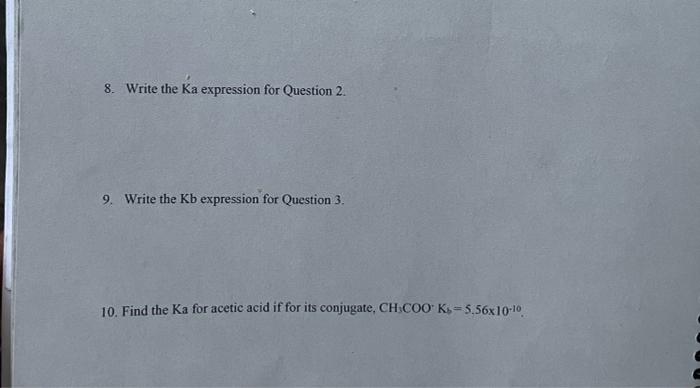 Solved 8. Write the Ka expression for Question 2 . 9. Write | Chegg.com