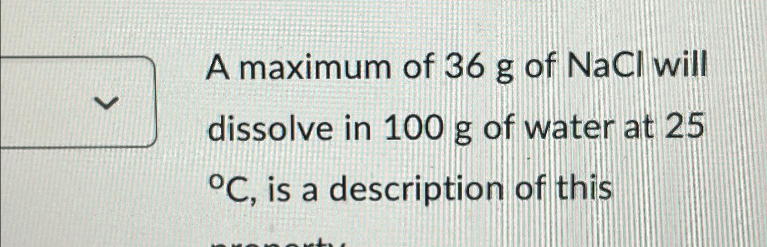 Solved A maximum of 36g ﻿of NaCl will dissolve in 100g ﻿of | Chegg.com