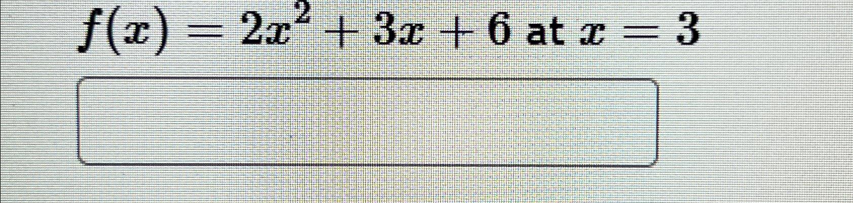 Solved f(x)=2x2+3x+6 ﻿at x=3 | Chegg.com
