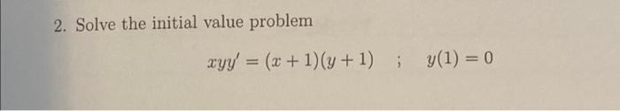 Solved 2. Solve the initial value problem xyy' = (x + 1)(y + | Chegg.com