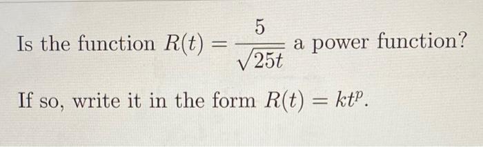 Solved Is the function R(t)=25t5 a power function? If so, | Chegg.com