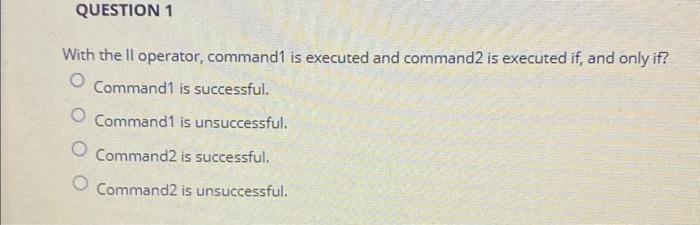 Solved With the II operator, command1 is executed and | Chegg.com