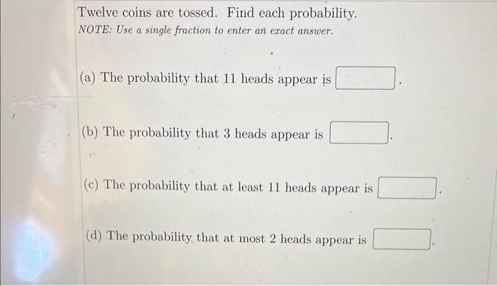 Solved Twelve coins are tossed. Find each probability. NOTE: | Chegg.com