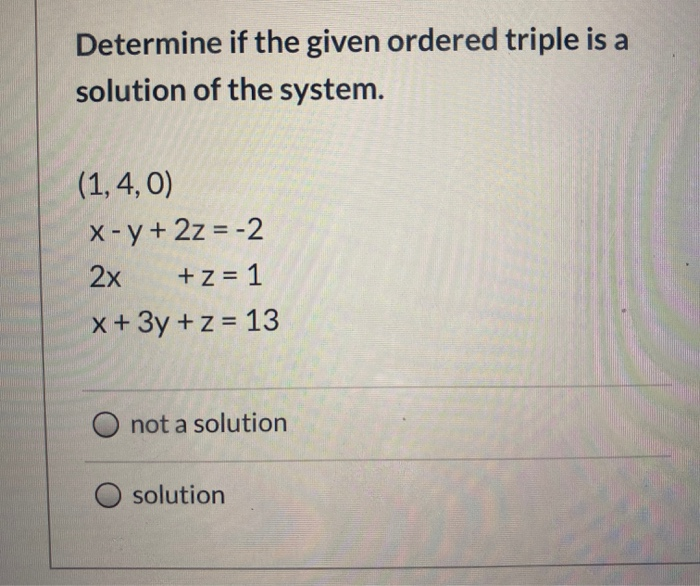 Solved Determine if the given ordered triple is a solution | Chegg.com