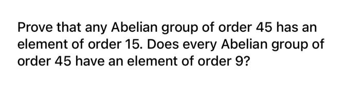Solved Prove that any Abelian group of order 45 has an | Chegg.com