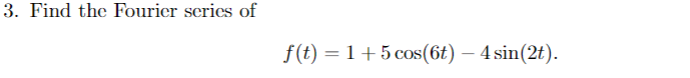 Solved Find the Fourier series off(t)=1+5cos(6t)-4sin(2t). | Chegg.com