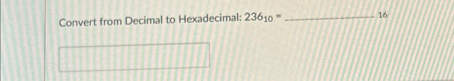 Solved Convert from Decimal to Hexadecimal: 23610= | Chegg.com