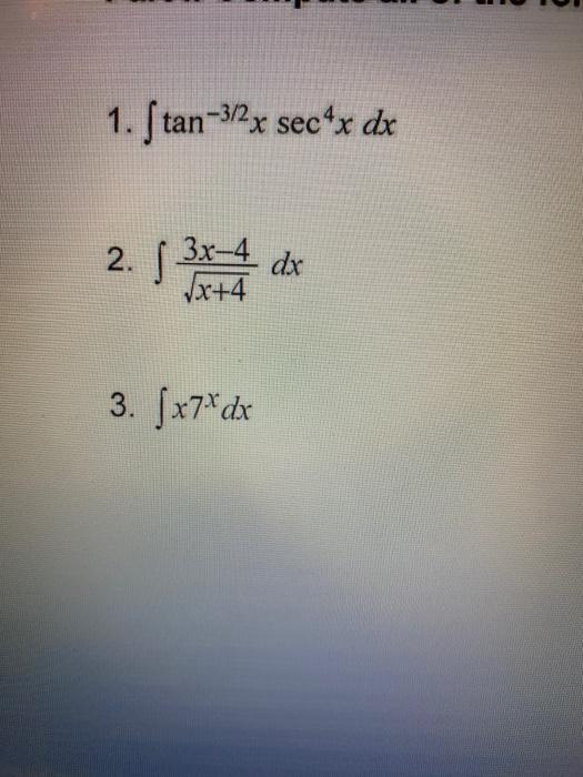 Solved 1. ſtan-312x sec4x dx 2. f3x-4 dx √x+4 3. [x7*dx | Chegg.com